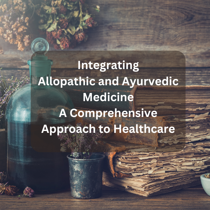 Integrating Allopathic and Ayurvedic Medicine: A Comprehensive Approac ...